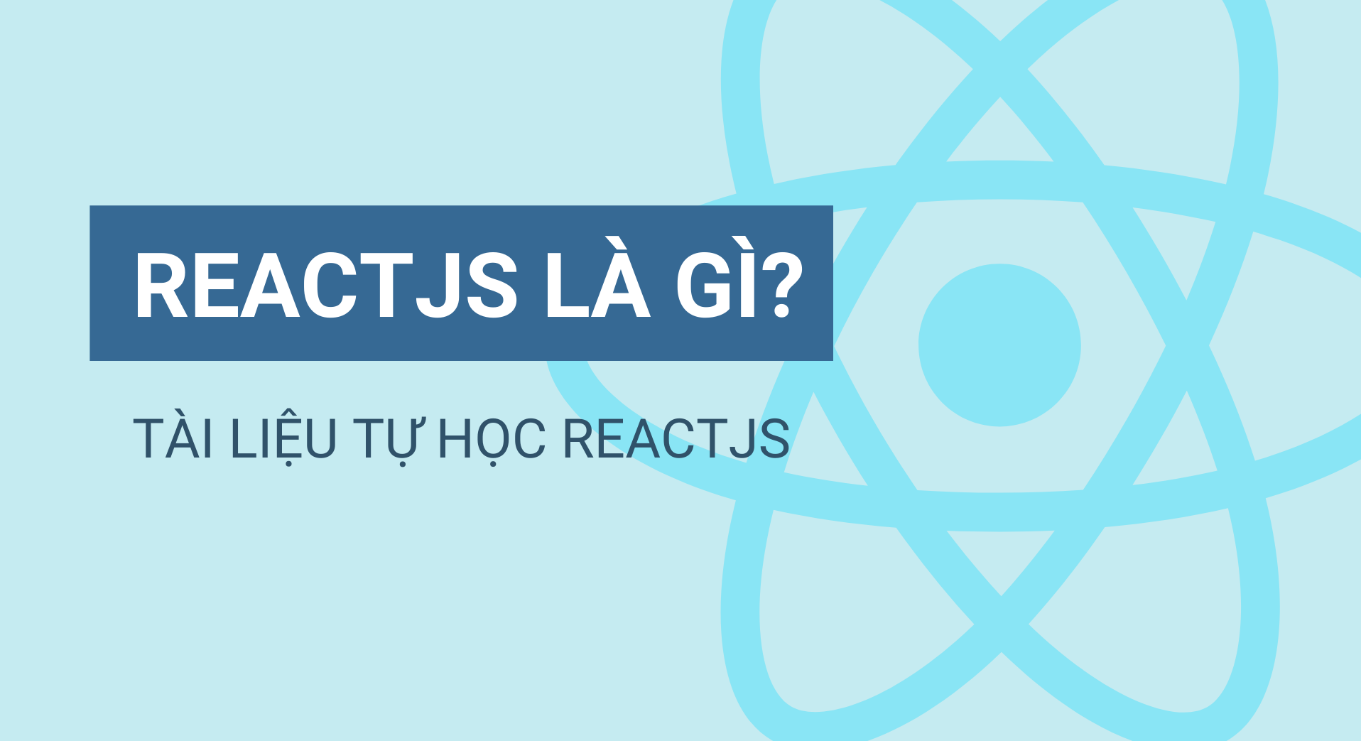 ReactJS là gì? Tài liệu tự học ReactJS hiệu quả