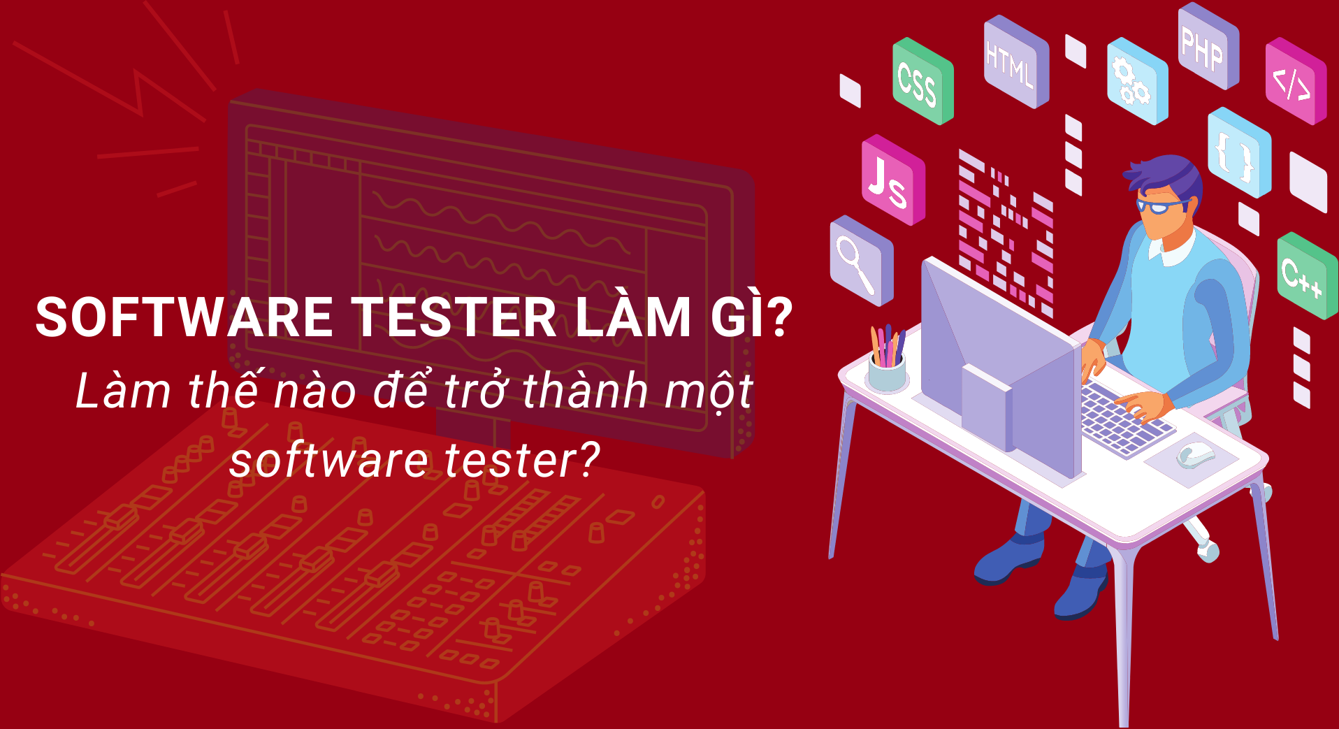 Software tester làm gì? Làm thế nào để trở thành một software tester?
