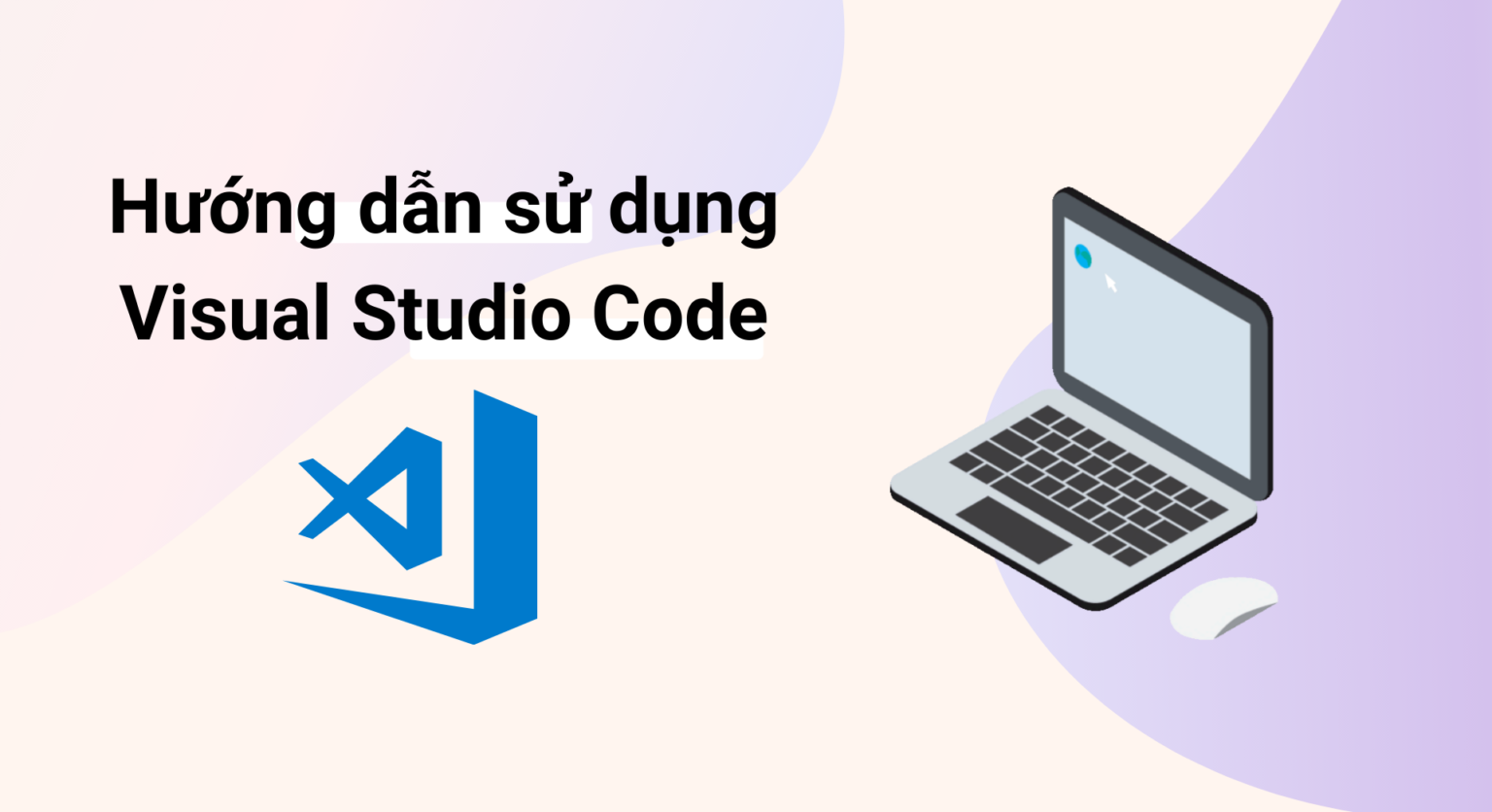 Visual Studio Code là gì? Lợi thế từ việc sử dụng Visual Studio Code ...